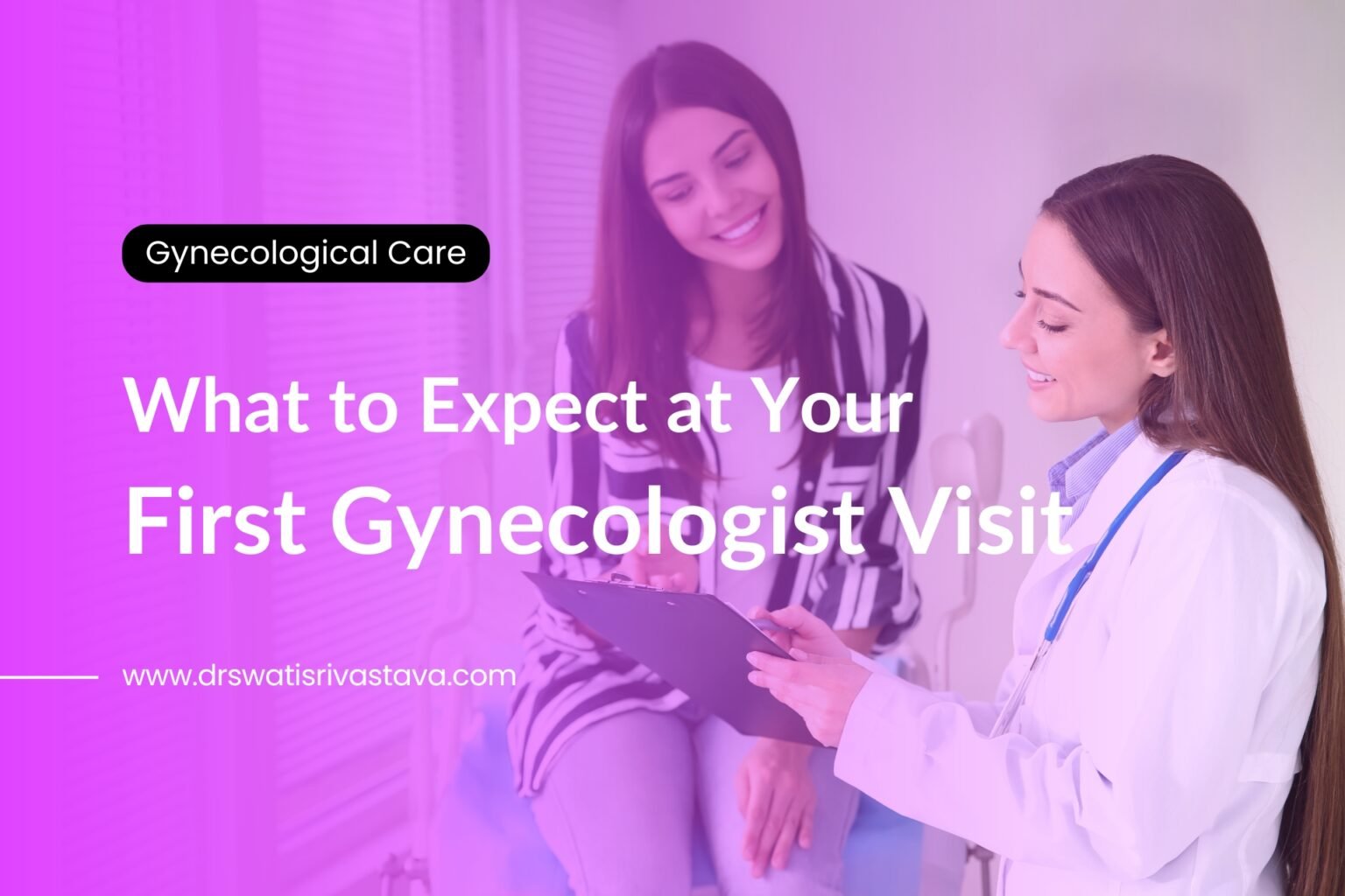 What to Expect at Your First Gynecologist Visit - Dr Swati Srivastava